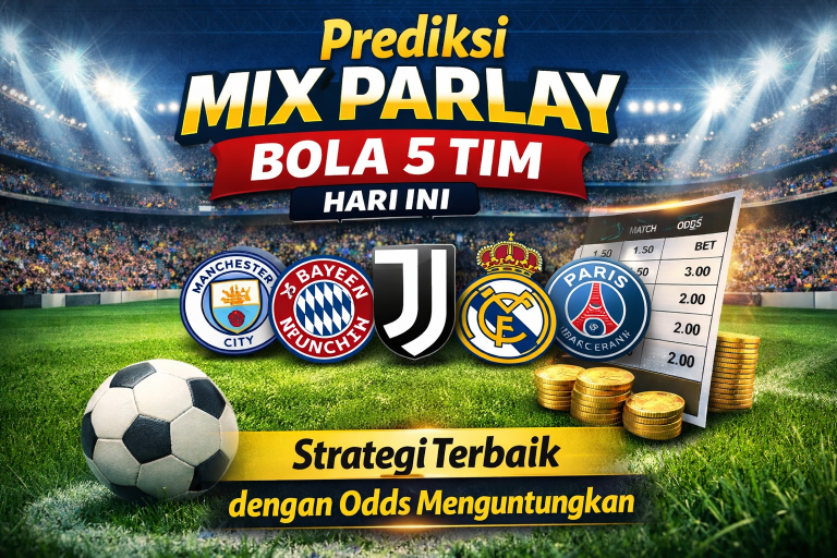 Prediksi Mix Parlay Bola 5 Tim Hari Ini: Strategi Terbaik dengan Odds ...